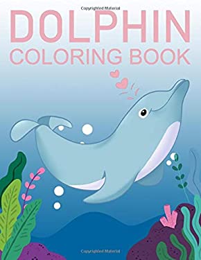 Dolphin Coloring Book : Adult Coloring Book for Dolphin Lovers for Boys ...
