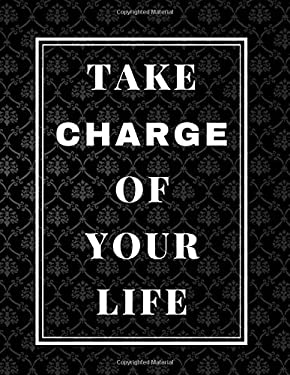 Take Charge of Your Life : Set Goals, Plan Action Steps, and Track Your ...