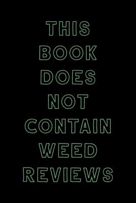This Book Does Not Contain Weed Reviews : A Cannabis Logbook for ...