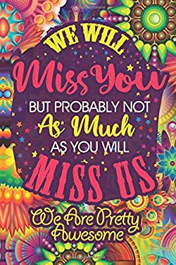 We Will Miss You But Probably Not As Much As You Will Miss Us We Are ...