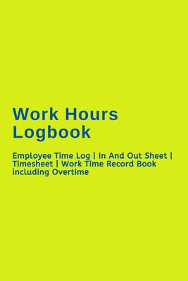 Work Hours Logbook : Employee Time Log - in and Out Sheet - Timesheet ...