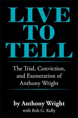 Live to Tell : The Trial, Conviction, and Exoneration of Anthony Wright ...