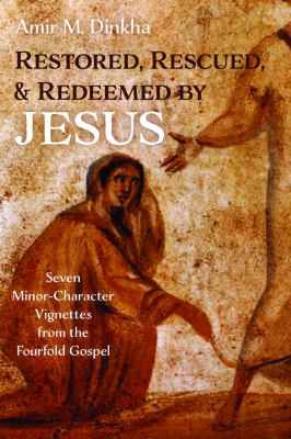 Restored, Rescued, and Redeemed by Jesus : Seven Minor-Character ...