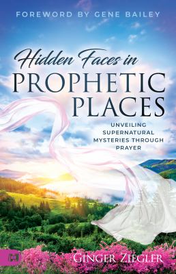 Hidden Faces In Prophetic Places : Unveiling Supernatural Mysteries ...