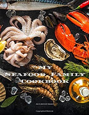 My Seafood Family Cookbook : An Easy Way to Create Your Very Own ...