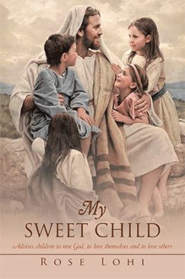 My Sweet Child : Advises Children to Love God, to Love Themselves and ...
