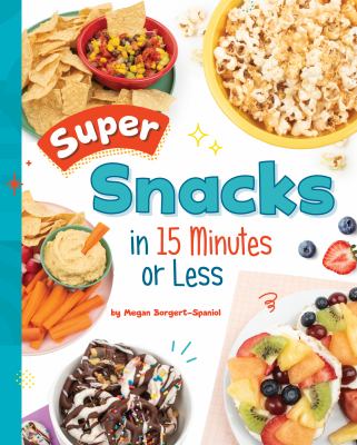 Super Snacks in 15 Minutes or Less book by Megan Borgert-Spaniol ...