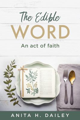The Edible Word : An Act of Faith book by Anita H. Dailey: 9781662889264