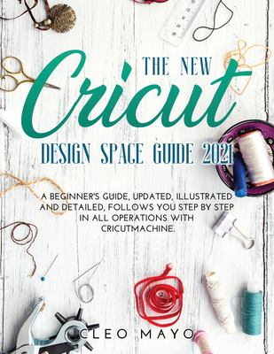 The New Cricut Design Space Guide 2021 : A Beginner's Guide, Updated ...