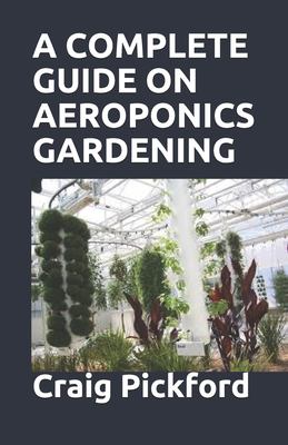 A COMPLETE GUIDE ON AEROPONICS GARDENING: The Comprehensive Guide With ...