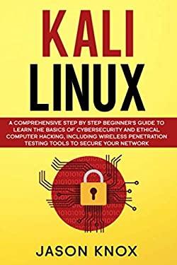 Kali Linux : A Comprehensive Step by Step Beginner's Guide to Learn the Basics of Cybersecurity ...