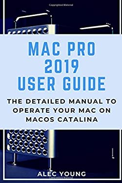 Mac Pro 2019 User Guide : The Detailed Manual to Operate Your Mac on ...