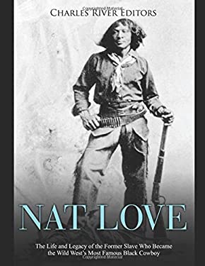 Nat Love : The Life and Legacy of the Former Slave Who Became the Wild ...