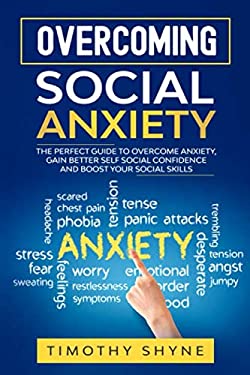 Overcoming Social Anxiety : The Perfect Guide to Overcome Anxiety, Gain ...