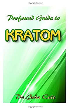 Profound Guide to Kratom : The Ultimate Guide to Understanding Everything about Kratom book by ...