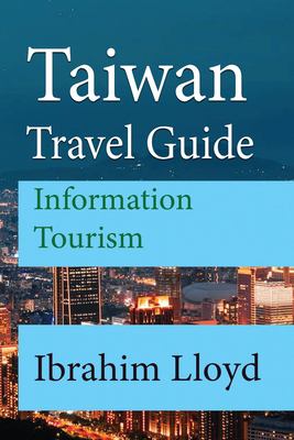 Taiwan Travel Guide : Information Tourism book by Ibrahim Lloyd: 9781671561854
