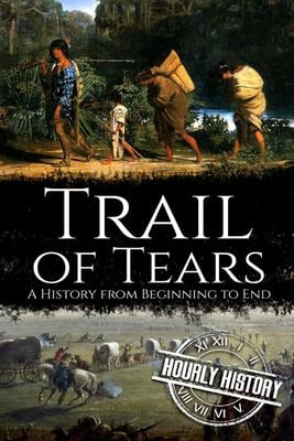 Trail of Tears : A History from Beginning to End book by Hourly History ...