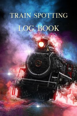 Train Spotting Log Book : Train Spotters Record Log with 100 Pages for ...
