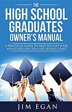The High School Graduates Owner's Manual : A Practical Guide to Help ...