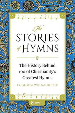 The Stories of Hymns : The History Behind 100 of Christianity's ...