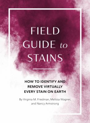 Field Guide to Stains : How to Identify and Remove Virtually Every ...