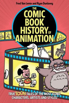 The Comic Book History of Animation: True Toon Tales of the Most Iconic ...
