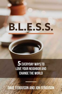 Bless : 5 Everyday Ways to Love Your Neighbor and Change the World used book by Dave Ferguson ...