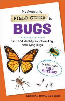 My Awesome Field Guide to Bugs: Find and Identify Your Crawling and ...