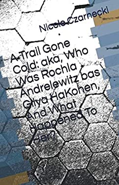 A Trail Gone Cold : Aka, Who Was Rochla Andrelewitz Bas Gilya Hakohen ...