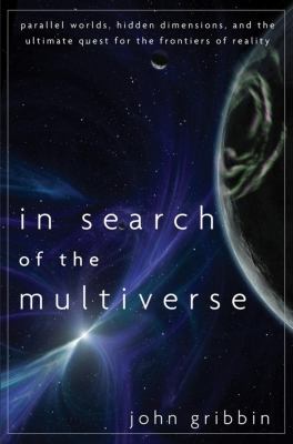 In Search of the Multiverse : Parallel Worlds, Hidden Dimensions, and ...