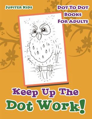 Keep up the Dot Work! : Dot to Dot Books for Adults book by Jupiter ...