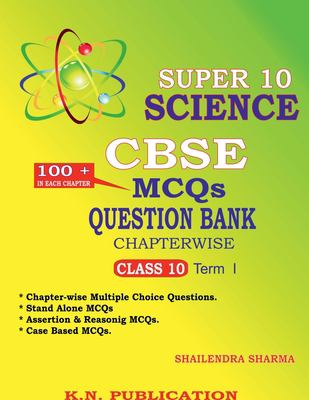 SUPER 10 SCIENCE - CBSE MCQs QUESTION BANK CHAPTERWISE TERM I: CLASS 10 ...