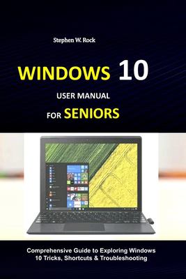 Windows 10 User Manual for Seniors : Comprehensive Guide to Exploring ...
