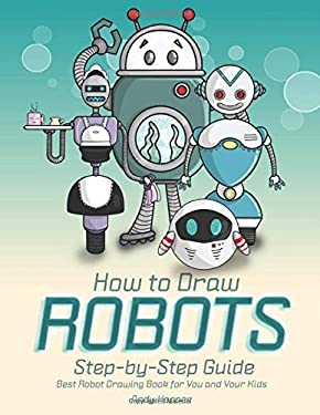 How to Draw Robots Step-By-Step Guide : Best Robot Drawing Book for You and Your Kids book by ...