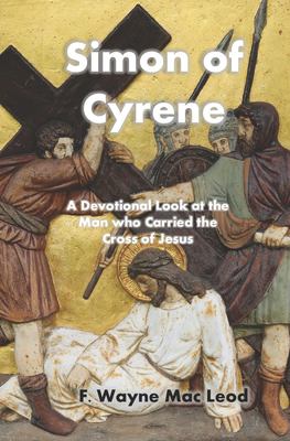 Simon of Cyrene : A Devotional Look at the Man Who Carried the Cross of ...