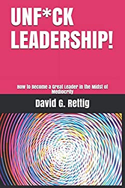 Unf*ck Leadership! : How to Become a Great Leader in the Midst of ...