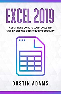 Excel 2019 : A Beginner's Guide to Learn Excel 2019 Step by Step and Boost Your Productivity ...