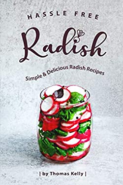 Hassle Free Radish : Simple & Delicious Radish Recipes book by Thomas ...
