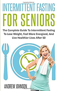 Intermittent Fasting for Seniors : The Complete Guide to Intermittent ...