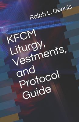 KFCM Liturgy, Vestments, and Protocol Guide book by Ralph Dennis: 9781703701036