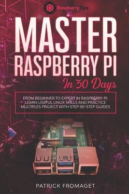 Master Your Raspberry Pi in 30 Days : A Step-By-step Guide for Beginners on Raspberry Pi book by ...