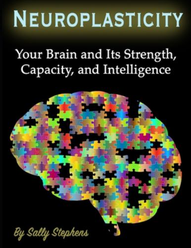 Neuroplasticity : Your Brain and Its Strength, Capacity, and ...