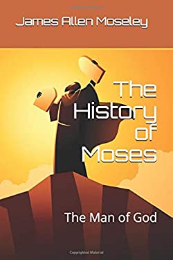 The History of Moses : The Man of God book by James Allen Moseley ...