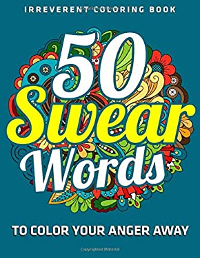 50 Swear Words to Color Your Anger Away : Irreverent Coloring Book ...