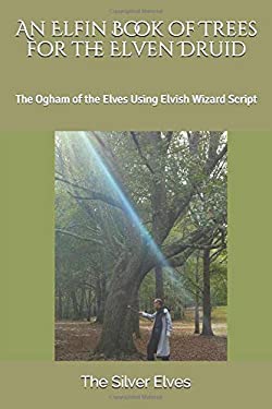 An Elfin Book of Trees for the Elven Druid : The Ogham of the Elves ...
