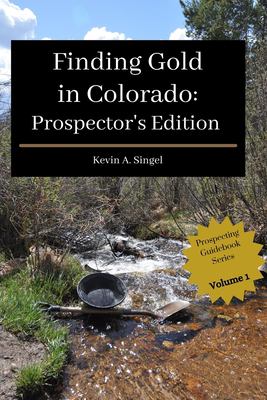 Finding Gold in Colorado - Prospector's Edition : A Guide to Colorado's ...
