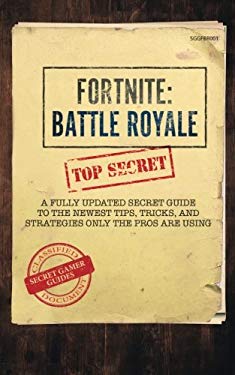 Fortnite: Battle Royale: A Fully Updated Secret Guide to the Newest ...