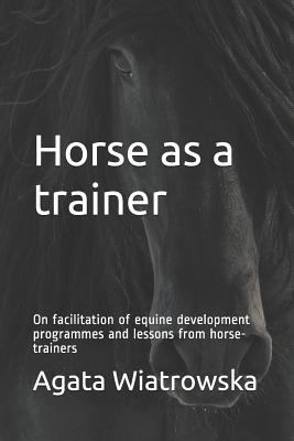 Horse As a Trainer : On Facilitation of Equine Development Programmes ...