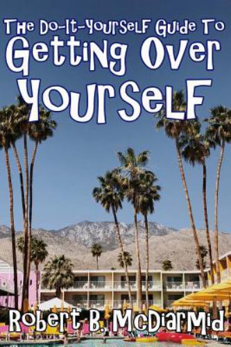 The Do-It-Yourself Guide to Getting Over Yourself book by Robert ...