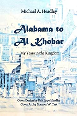 Alabama to Al Khobar : My Years in the Kingdom book by Michael Headley ...